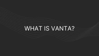 What is Vanta - Everything You Need To Know