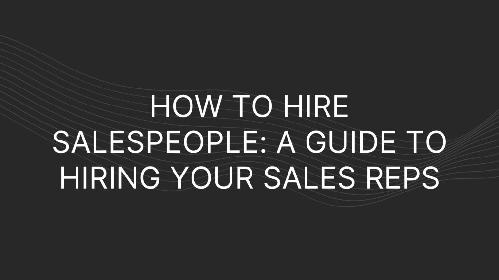 How to Hire Salespeople: A Guide to Hiring Your Sales Reps - RevPilots