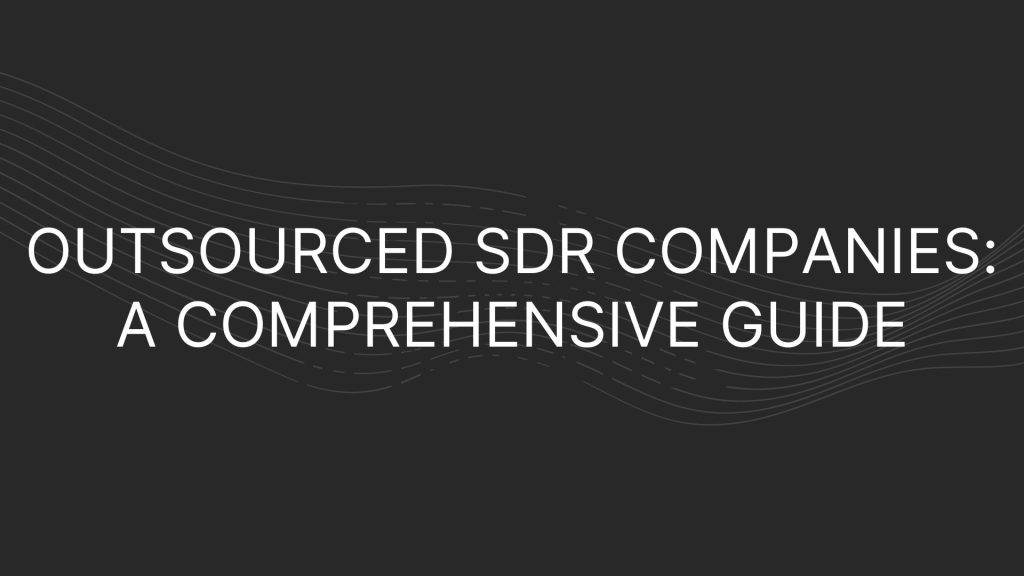 Outsourced SDR Companies: A Comprehensive Guide - RevPilots