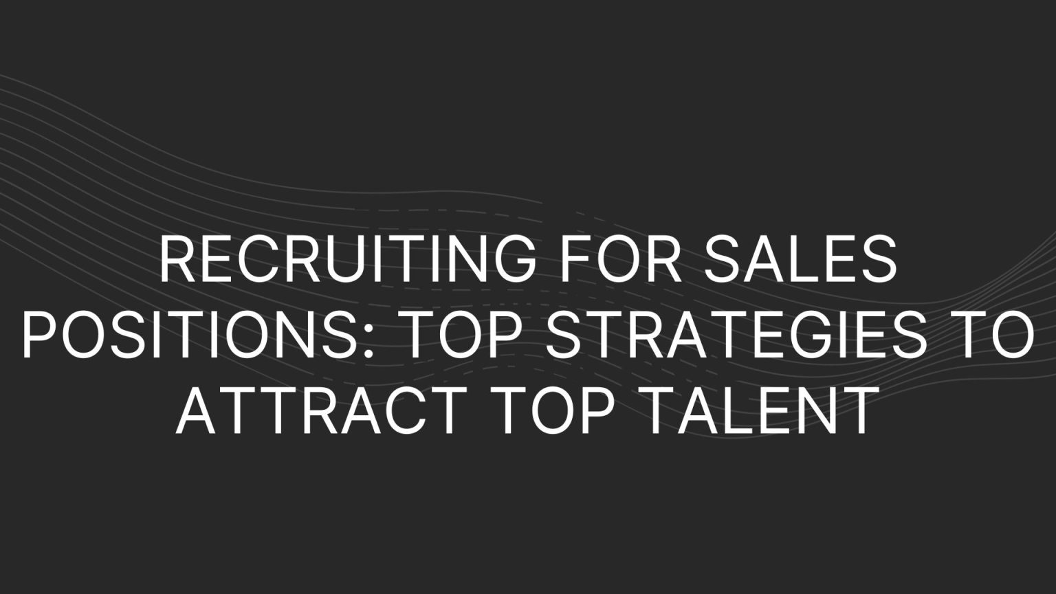 Recruiting for Sales Positions: Top Strategies to Attract Top Talent - RevPilots